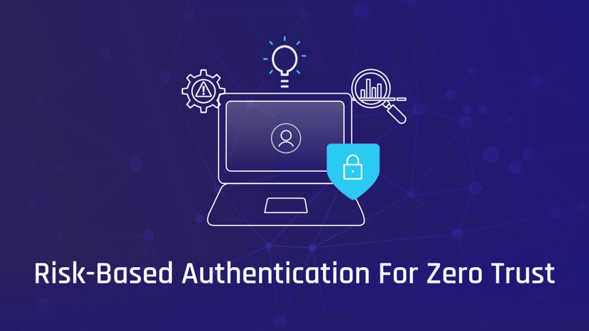 Why Risk-Based Authentication is Essential for Zero Trust Why Risk-Based Authentication is Essential for Zero Trust